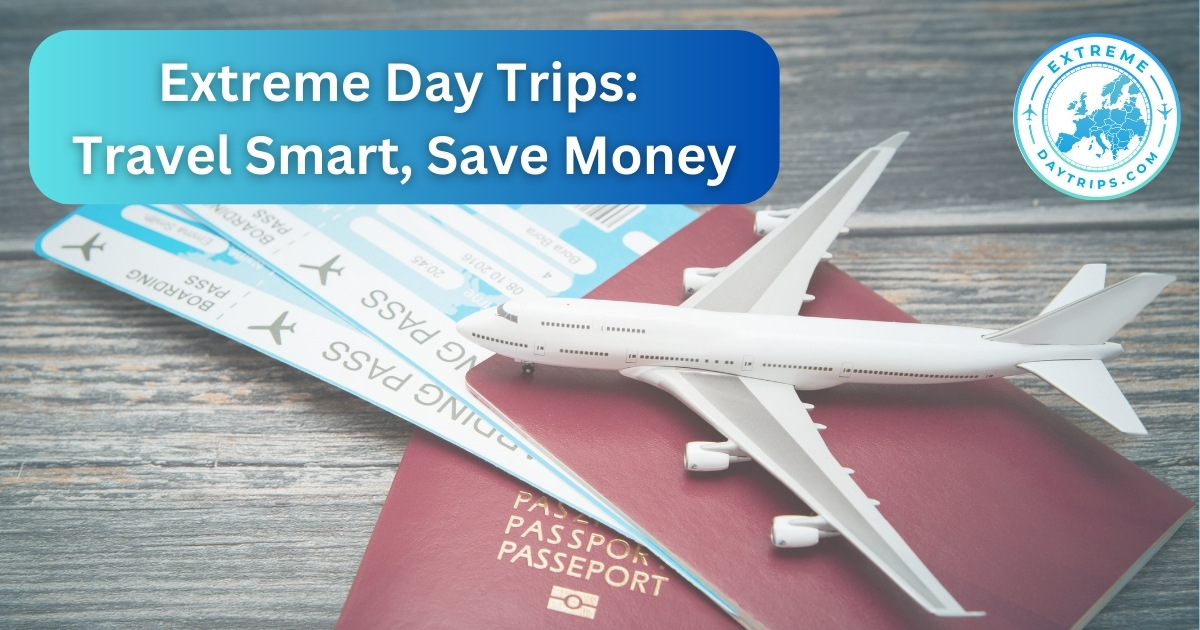 Extreme Day Trips: How to Travel Smart and Make the Most of Your Time